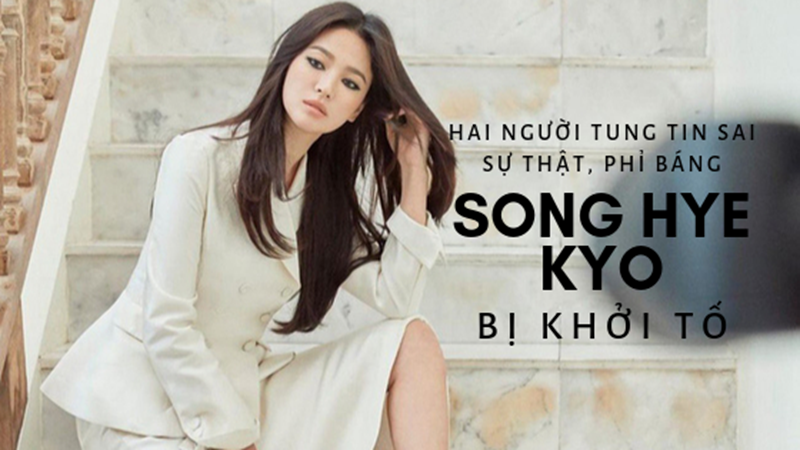 Hai người tung tin sai sự thật, phỉ báng Song Hye Kyo bị khởi tố