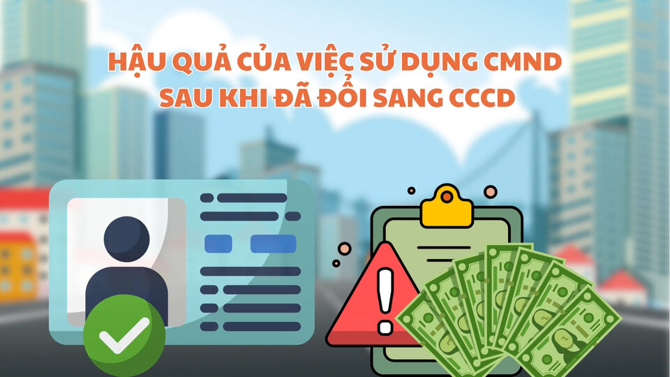 Hậu quả của việc sử dụng CMND sau khi đã đổi sang CCCD