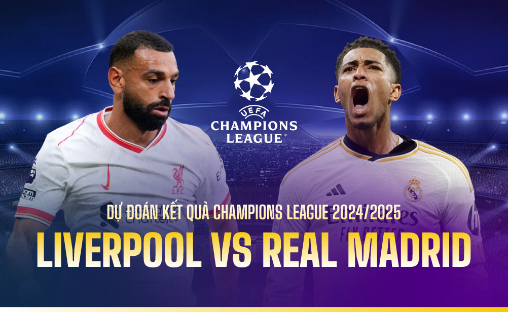 Dự đoán kết quả Liverpool vs Real Madrid Champions League 2024/2025