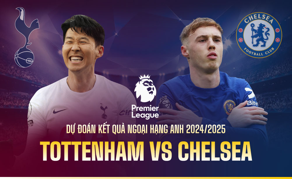 Dự đoán kết quả Tottenham vs Chelsea Ngoại hạng Anh 2024/2025