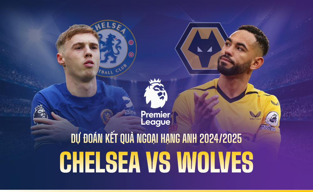 Dự đoán kết quả Chelsea vs Wolves Ngoại hạng Anh 2024/2025