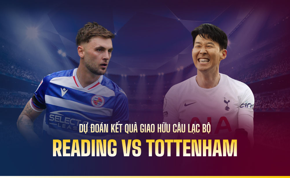 Dự đoán kết quả Reading vs Tottenham giao hữu quốc tế